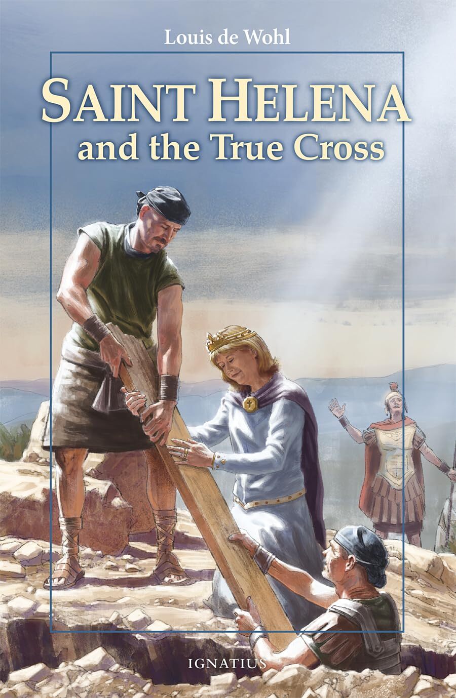 Saint Helena and the True Cross by Louis de Wohl